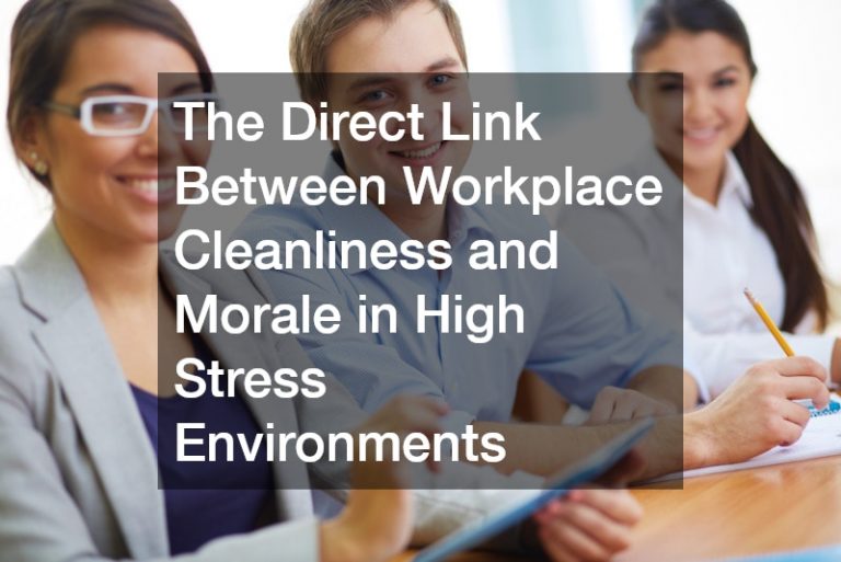 The Direct Link Between Workplace Cleanliness and Morale in High Stress ...